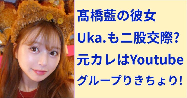 髙橋藍の彼女Uka.も二股交際？元カレはYouTuberりきちょり！ | 7373blog
